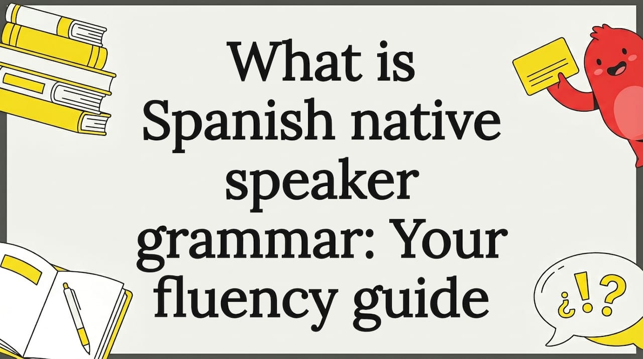 What is Spanish native speaker grammar: Your fluency guide